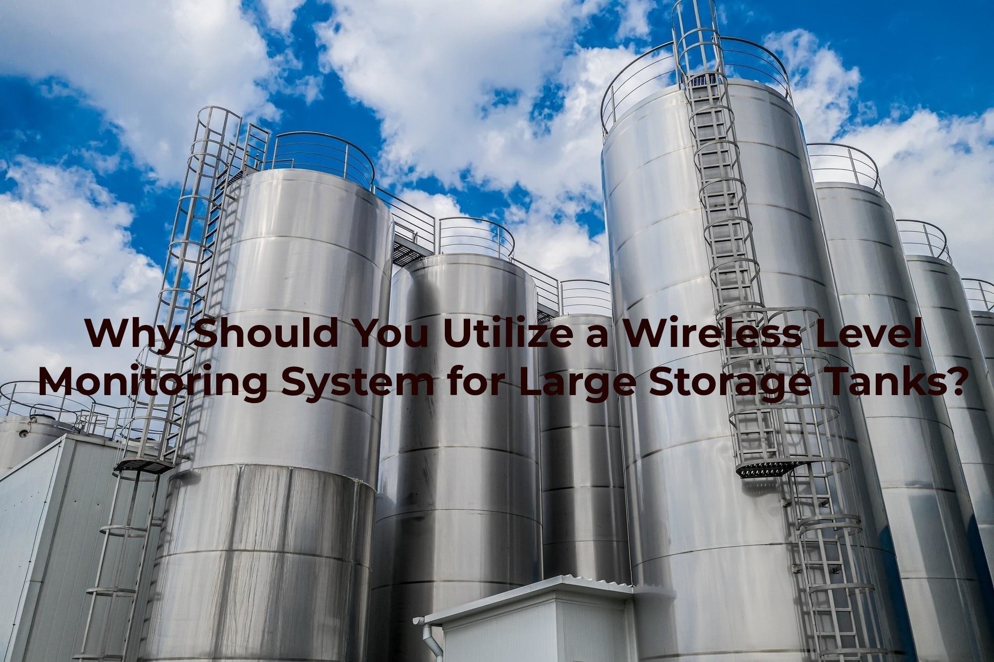 why should Use a wireless level monitoring system for large storage Tanks